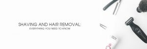 Shaving and hair removal: everything you need to know - The Moisturizer